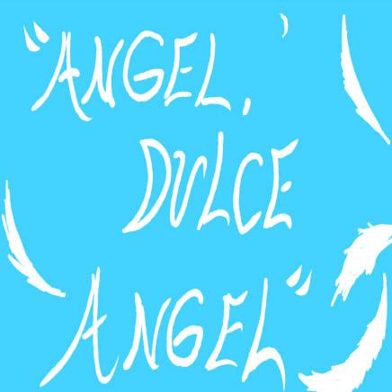 "ANGEL , DULCE ANGEL"